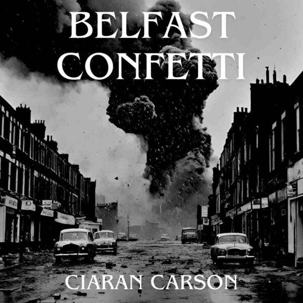Belfast Confetti by Ciaran Carson - ThinkLit